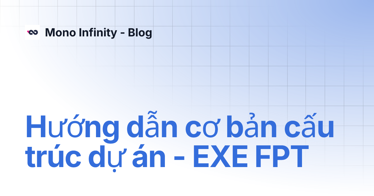 Hướng dẫn cơ bản cấu trúc dự án - EXE FPT | Mono Infinity - Blog