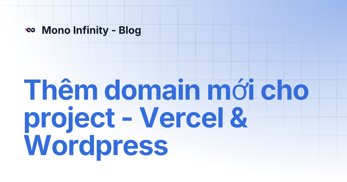 Thêm domain mới cho project - Vercel & Wordpress | Mono Infinity - Blog